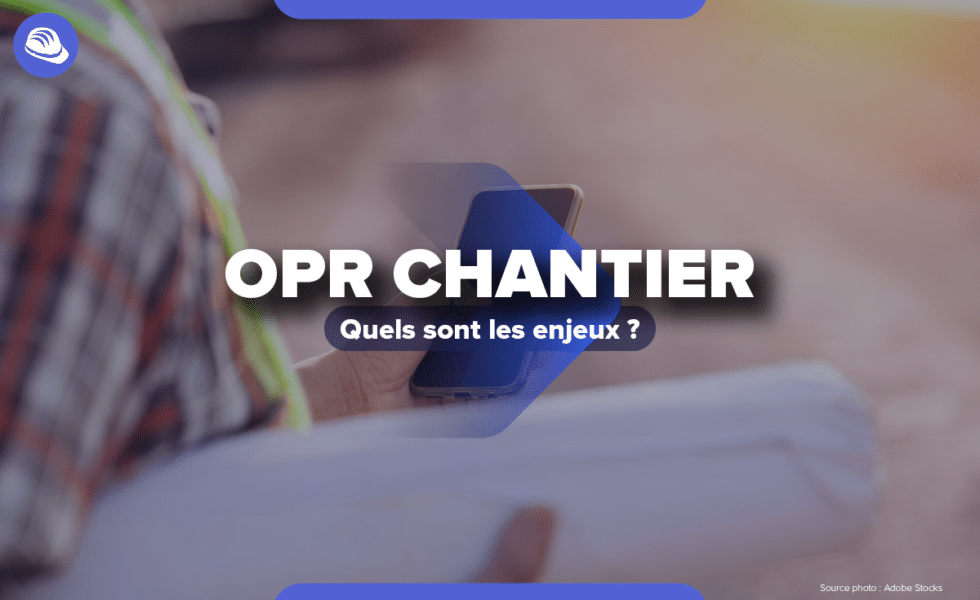 OPR Chantier : quels en sont les réels enjeux